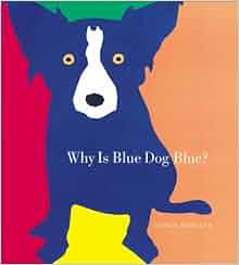 Why Is Blue Dog Blue?: George Rodrigue, Bruce Goldstone: 9781584791621 ...