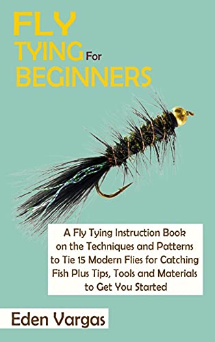 Fly Tying for Beginners: A Fly Tying Instruction Book on the Techniques ...