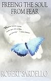 Freeing the Soul from Fear: Robert Sardello: 9781573228336: Amazon.com ...