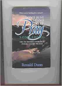 Don't Just Stand There, Pray Something: The Incredible Power of ...