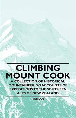 Climbing Mount Cook - A Collection of Historical Mountaineering ...