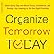 Organize Tomorrow Today: 8 Ways to Retrain Your Mind to Optimize ...