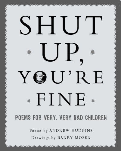 Shut Up You're Fine: Instructive Poetry for Very, Very Bad Children ...