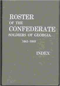 Roster of the Confederate Soldiers of Georgia, 1861-1865: Index ...