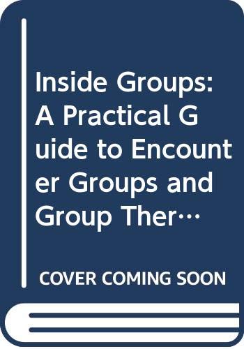 Inside Groups: A Practical Guide to Encounter Groups and Group Therapy ...
