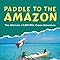 Paddle to the Amazon: The Ultimate 12,000-Mile Canoe Adventure ...