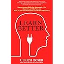 Learn Better: Mastering the Skills for Success in Life, Business, and ...