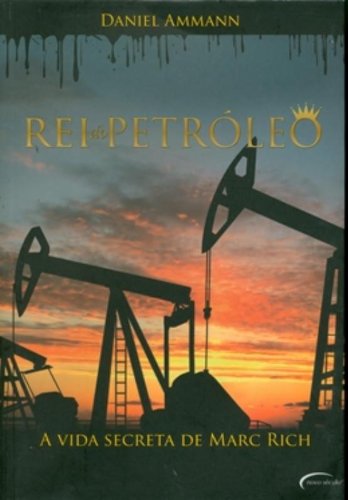 Rei Do Petroleo. A Vida Secreta De Marc Rich PDF Daniel Ammann