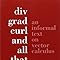 Div, Grad, Curl, and All That: An Informal Text on Vector Calculus ...