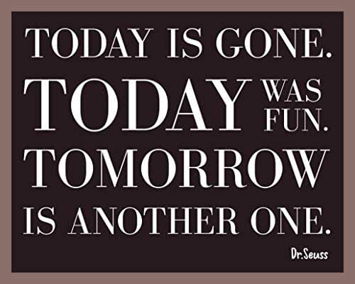 Amazon.com: “Today Is Gone-Today Was Fun”-Dr. Seuss Quote -14 x 11" Art ...