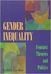 Gender Inequality: Feminist Theories and Politics: Judith Lorber ...