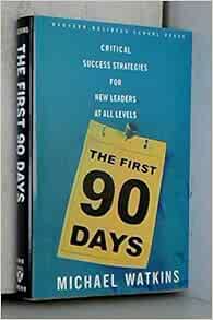 The First 90 Days: Critical Success Strategies for New Leaders at All ...