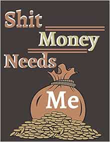 Shit Money Needs Me: Spending Organizer, Money Journal, Bill Management ...