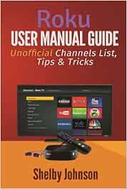 Roku User Manual Guide: Private Channels List, Tips & Tricks: Johnson ...