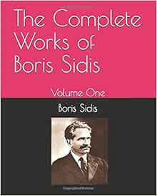The Complete Works of Boris Sidis: Volume One: Sidis, Boris, ALONZI ...