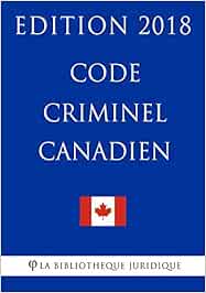 Code Criminel Canadien - Edition 2018: La Bibliothèque Juridique ...
