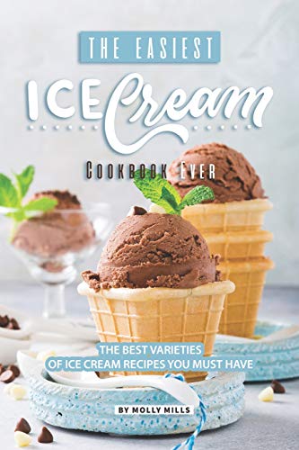 The Easiest Ice Cream Cookbook Ever: The Best Varieties of Ice Cream ...