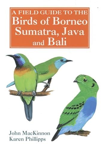 A Field Guide to the Birds of Borneo, Sumatra, Java, and Bali: The ...