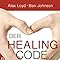 Der Healing Code: Die 6-Minuten-Heilmethode : Loyd, Alex, Johnson, Ben ...