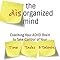 The Disorganized Mind: Coaching Your ADHD Brain to Take Control of Your ...