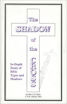 The shadow of the cross: Types and shadows of Jesus Christ and from the ...