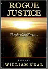 Rogue Justice: William Neal: 9780615737393: Amazon.com: Books