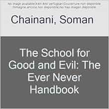 The School for Good and Evil: The Ever Never Handbook: Soman Chainani ...