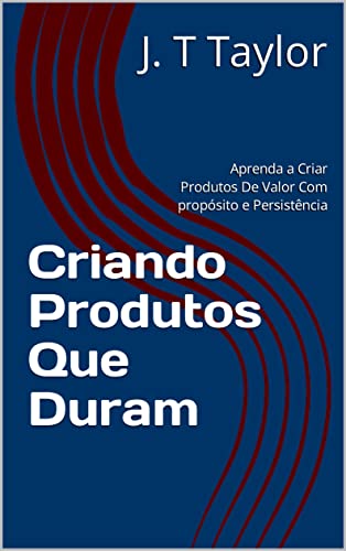 Criando Produtos Que Duram: Aprenda a Criar Produtos De Valor Com propósito e Persistência ...