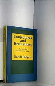 Conjectures and Refutations; the growth of Scientific Knowledge: KARL R ...