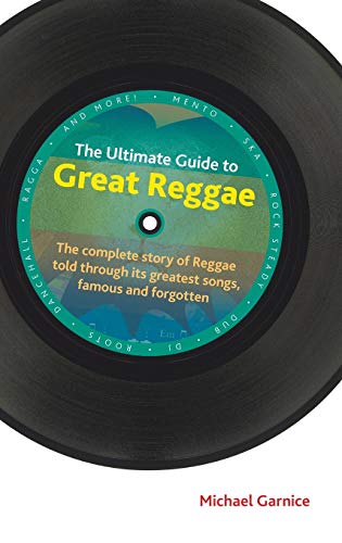 The Ultimate Guide to Great Reggae: The Complete Story of Reggae Told ...