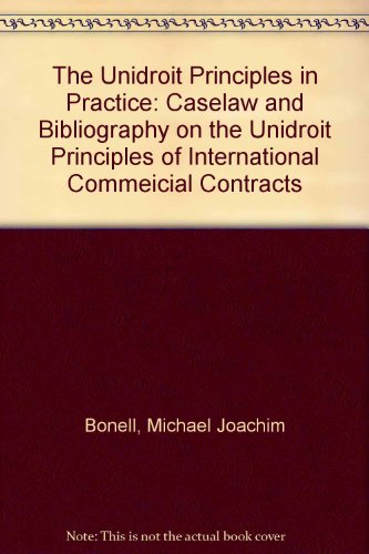 The Unidroit Principles in Practice: Caselaw and Bibliography on the Unidroit Principles of ...
