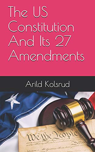 The US Constitution And Its 27 Amendments: Kolsrud, Arild ...