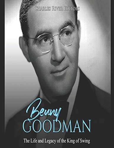 Benny Goodman: The Life and Legacy of the King of Swing: Charles River ...