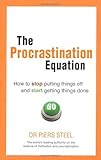 The Procrastination Equation: How to Stop Putting Things Off and Start ...