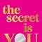 the secret is YOU: How I Empowered 250,000 Women to Find Their Passion ...