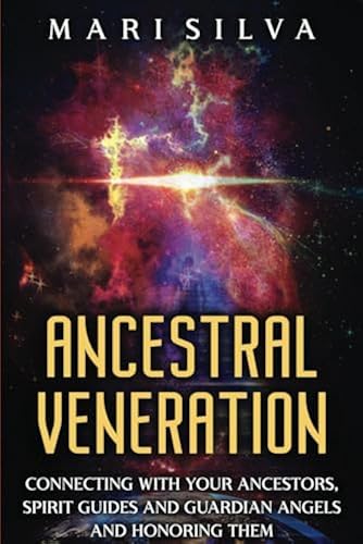 Ancestral Veneration: Connecting with Your Ancestors, Spirit Guides and Guardian Angels and ...