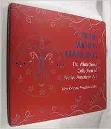 Blue Winds Dancing: The Whitecloud Collection of Native American Art ...