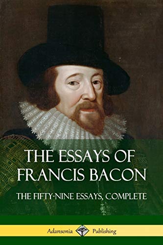 The Essays of Francis Bacon: The Fifty-Nine Essays, Complete: Bacon ...