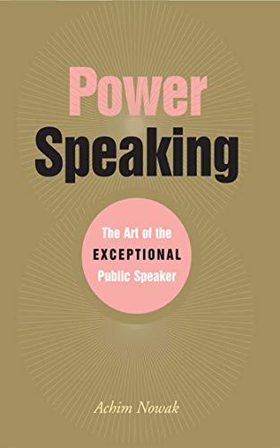 Power Speaking: The Art of the Exceptional Public Speaker: Achim Nowak ...