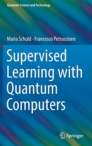 Supervised Learning with Quantum Computers (Quantum Science and ...