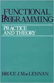 Functional Programming: Practice and Theory: MacLennan, Bruce J ...