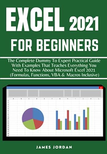EXCEL 2021 FOR BEGINNERS: THE COMPLETE DUMMY TO EXPERT PRACTICAL GUIDE ...