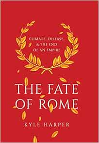 The Fate of Rome: Climate, Disease, and the End of an Empire (The ...