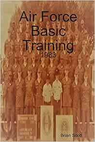 Air Force Basic Training: 1983: Scott, Brian: 9780359379842: Amazon.com ...