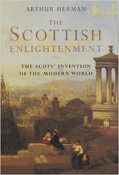 The Scottish Enlightenment: The Scots' Invention of the Modern World ...