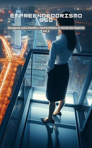 Empreendedorismo 360: Navegando pelos Desafios e Oportunidades do Mundo ...