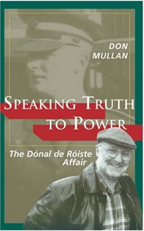 Speaking Truth to Power: The Donal de Roiste Affair: Don Mullan ...