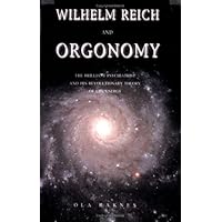 Wilhelm Reich and Orgonomy: The Brilliant Psychiatrist and His ...