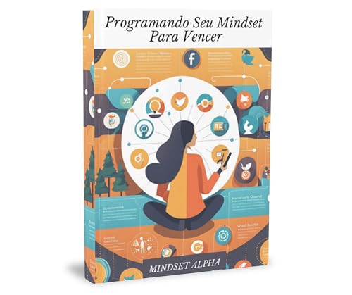 Programando Seu Mindset Para Vencer: Transforme sua Mente e Alcance o Sucesso em Todos os ...