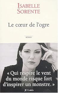 Le Coeur de l'ogre - Isabelle Sorente - Babelio